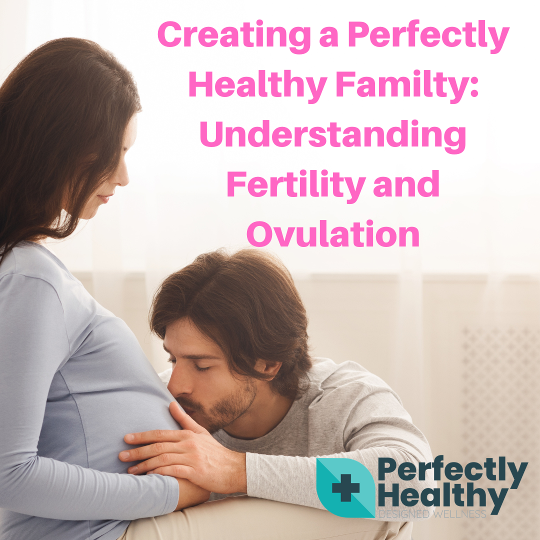 Creating a Perfectly Healthy Family: Understanding Fertility and Ovula ...